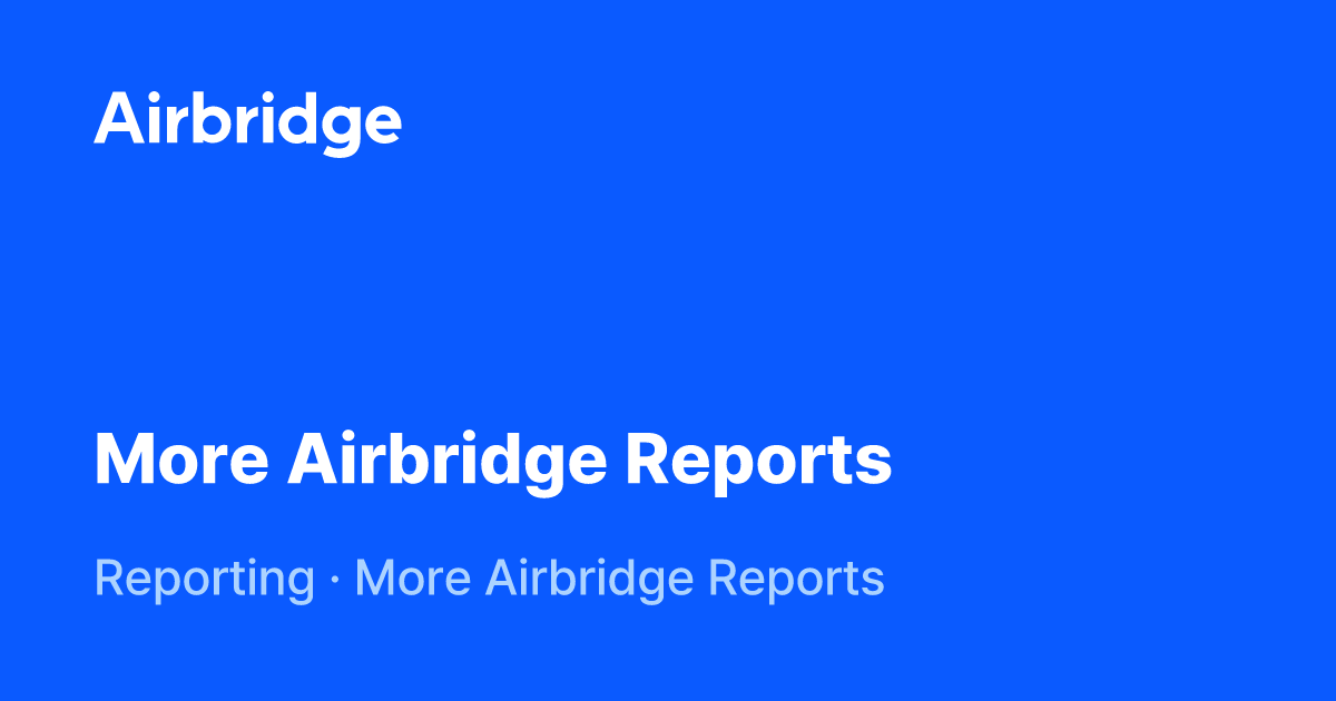 More Airbridge Reports | Airbridge Help Center