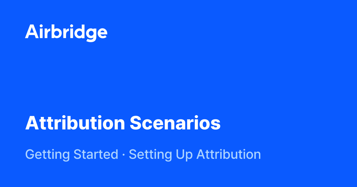 Attribution Scenarios | Airbridge Help Center
