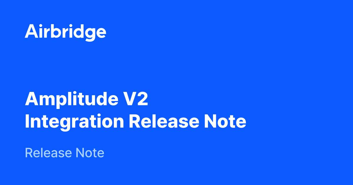 Amplitude V2 Integration Release Note | Airbridge Help Center