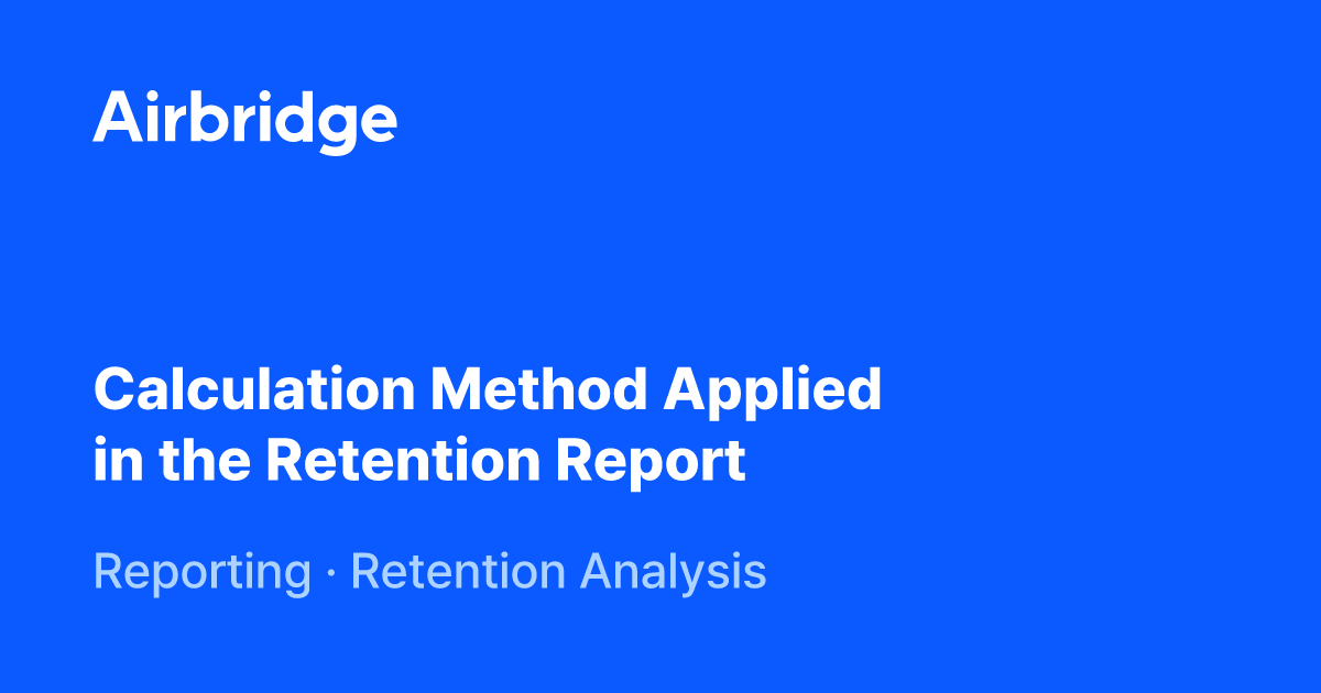 Calculation Method Applied in the Retention Report | Airbridge Help Center