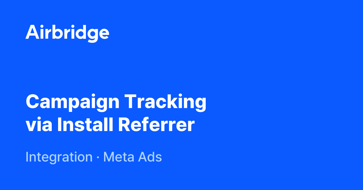 Campaign Tracking via Install Referrer | Airbridge Help Center