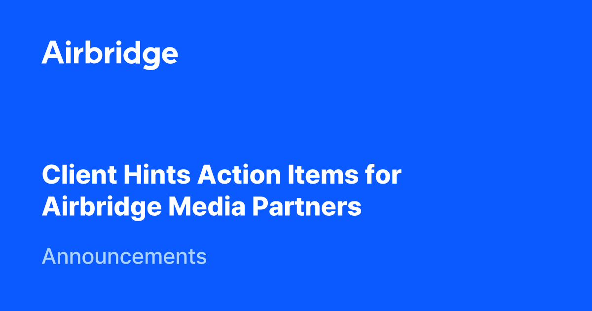 Client Hints Action Items for Airbridge Media Partners | Airbridge Help ...