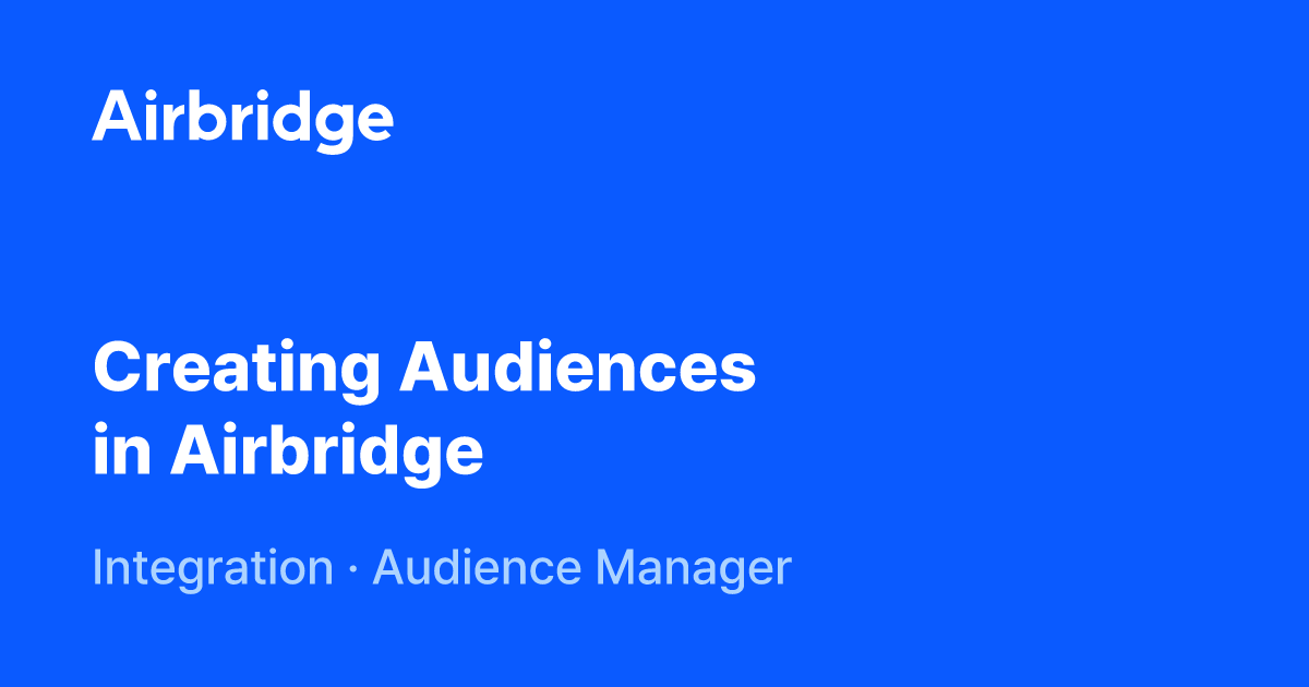 Creating Audiences in Airbridge | Airbridge Help Center