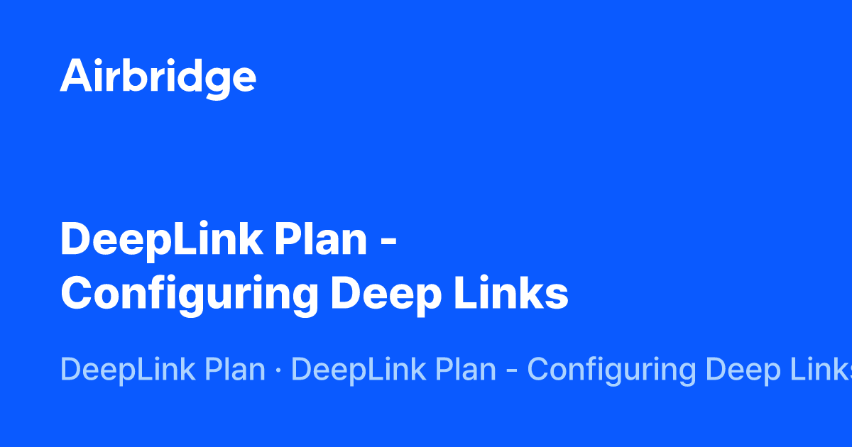 DeepLink Plan - Configuring Deep Links | Airbridge Help Center DeepLink Plan - Configuring Deep Links | Airbridge Help Center