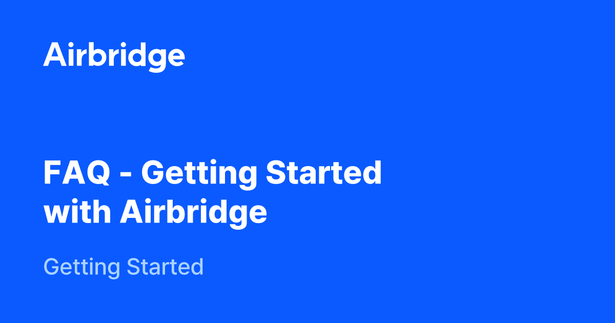 FAQ - Getting Started with Airbridge | Airbridge Help Center