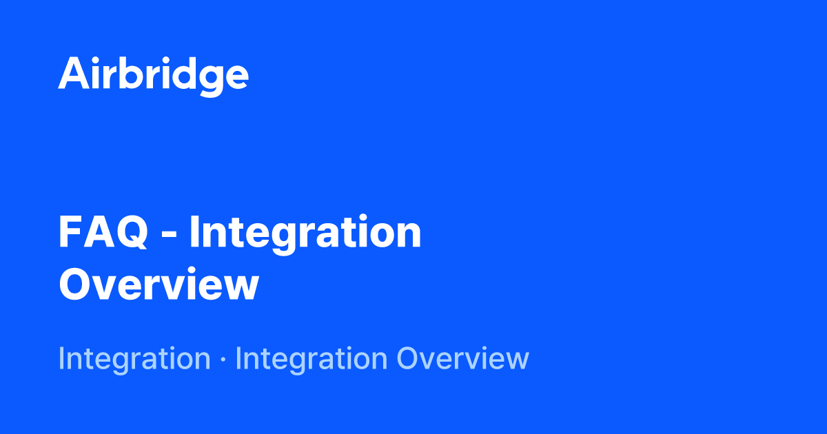 FAQ - Integration Overview | Airbridge Help Center