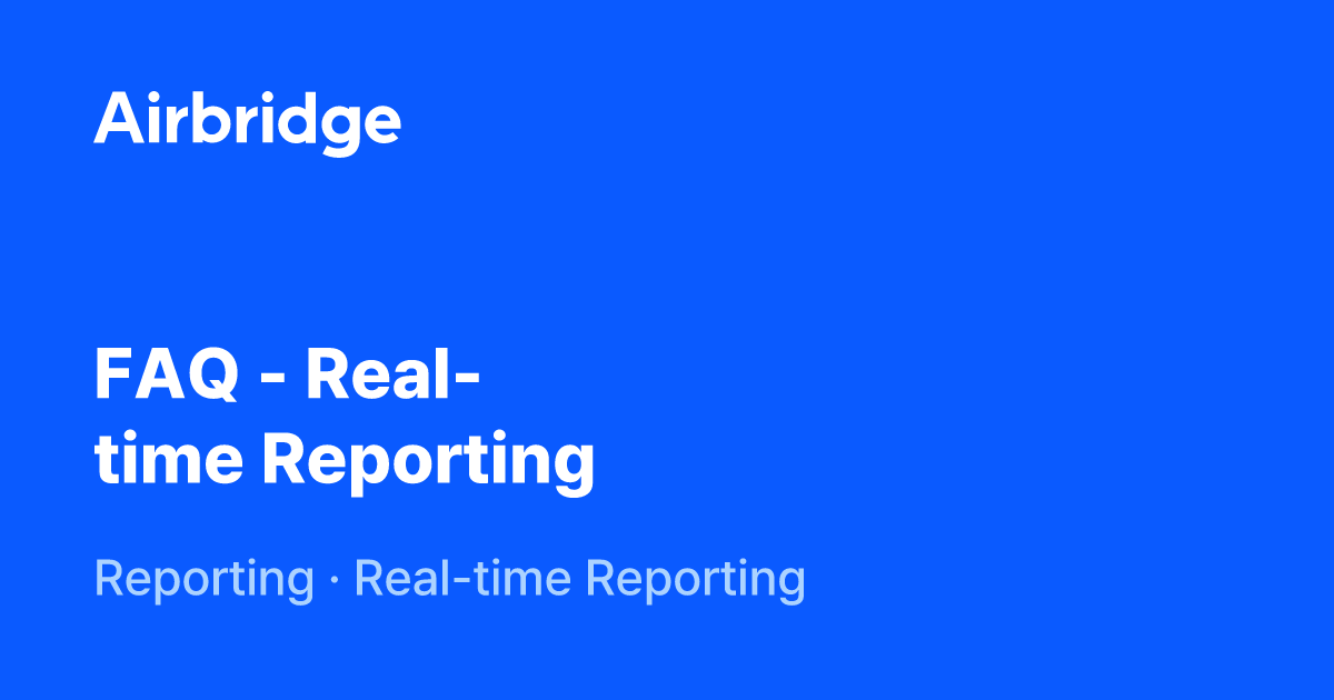 FAQ - Real-time Reporting | Airbridge Help Center