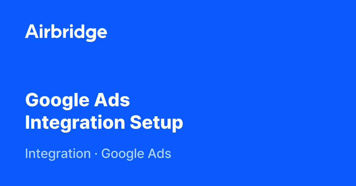 Google Ads Integration Setup | Airbridge Help Center