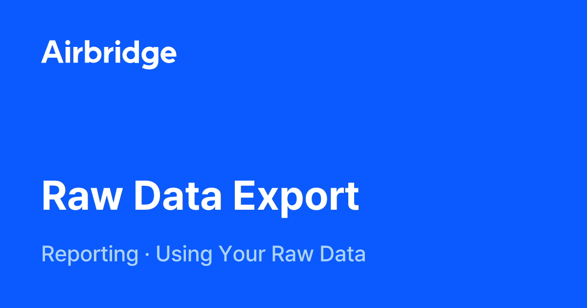 Raw Data Export | Airbridge Help Center