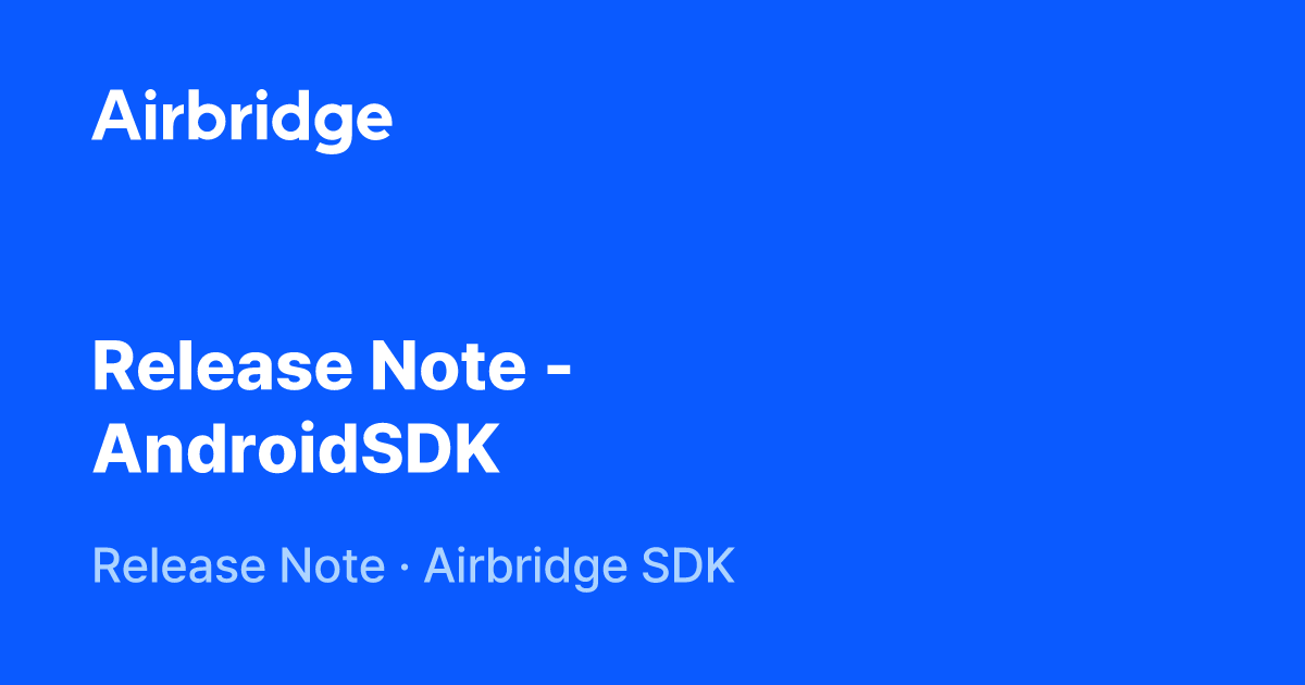 Release Note - Android SDK | Airbridge Help Center