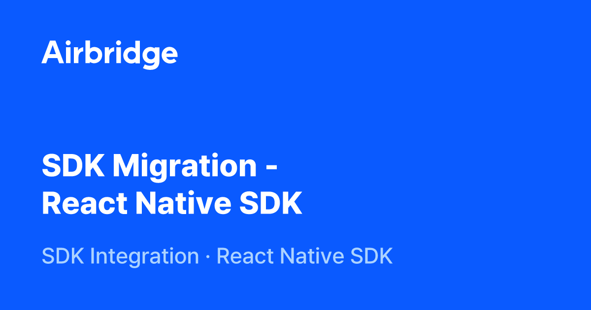 SDK Migration - React Native SDK | Airbridge Help Center