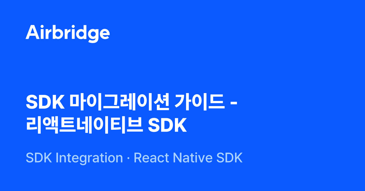 SDK 마이그레이션 가이드 - 리액트 네이티브 SDK | Airbridge Help Center