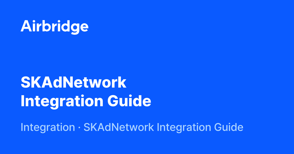 SKAdNetwork Integration Guide | Airbridge Help Center