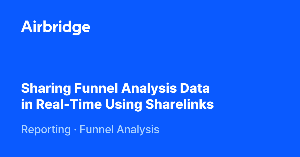 Sharing Funnel Analysis Data in Real-Time Using Sharelinks | Airbridge ...