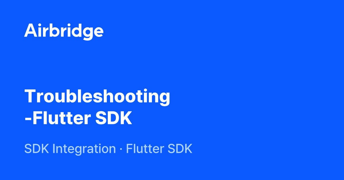 Troubleshooting - Flutter SDK | Airbridge Help Center