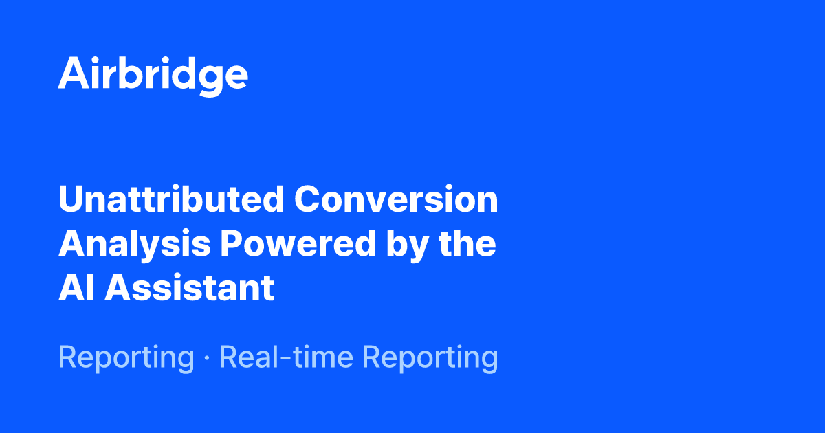 Unattributed Conversion Analysis Powered by the AI Assistant | Airbridge Help Center