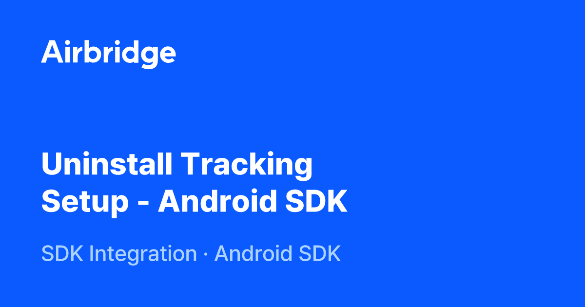Uninstall Tracking Setup - Android SDK | Airbridge Help Center