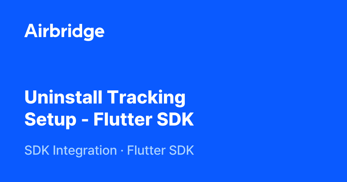 Uninstall Tracking Setup - Flutter SDK | Airbridge Help Center