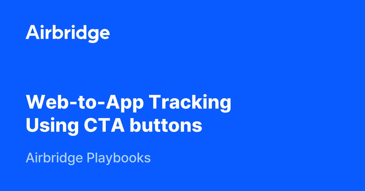 Web-to-App Tracking Using CTA buttons | Airbridge Help Center