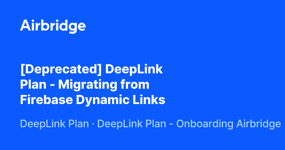 [Deprecated] DeepLink Plan - Migrating from Firebase Dynamic Links | Airbridge Help Center