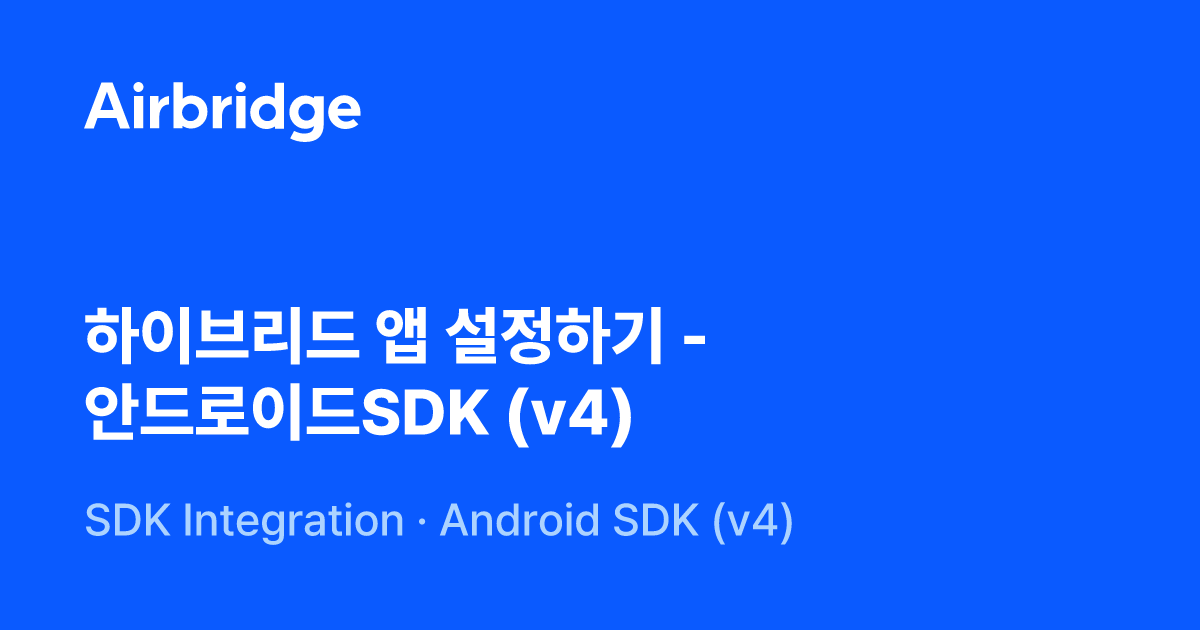 하이브리드 앱 설정하기 - 안드로이드 SDK (v4) | Airbridge Help Center