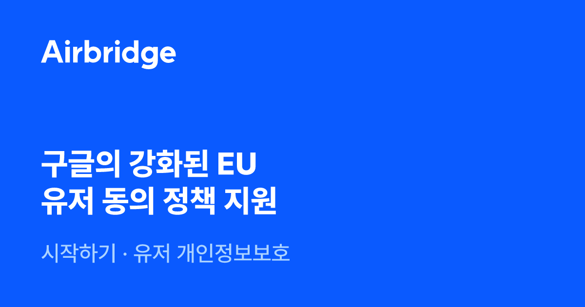 구글의 강화된 EU 유저 동의 정책 지원 | Airbridge Help Center
